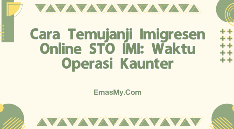 Cara Temujanji Imigresen Online STO IMI: Waktu Operasi Kaunter - EmasMy.Com